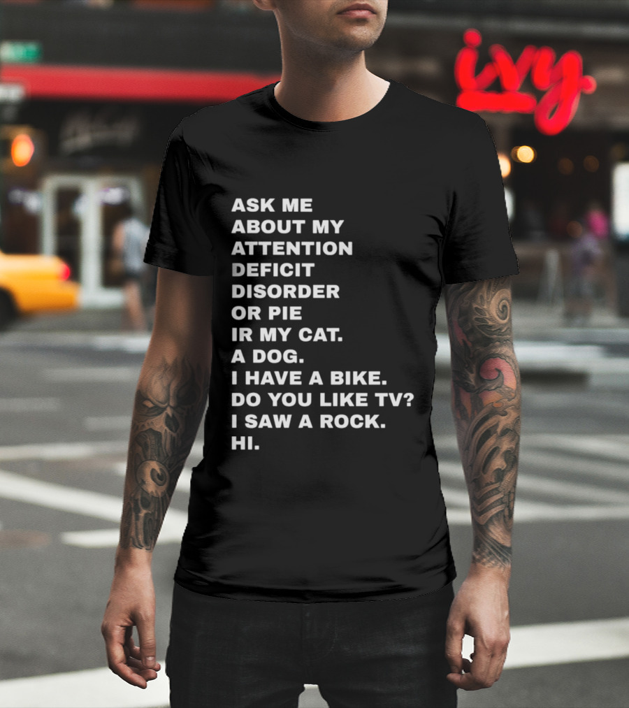 Ask Me About My Attention Deficit Disorder Or Pie Or Cat Dog Bike TV Rock Hi T-Shirt