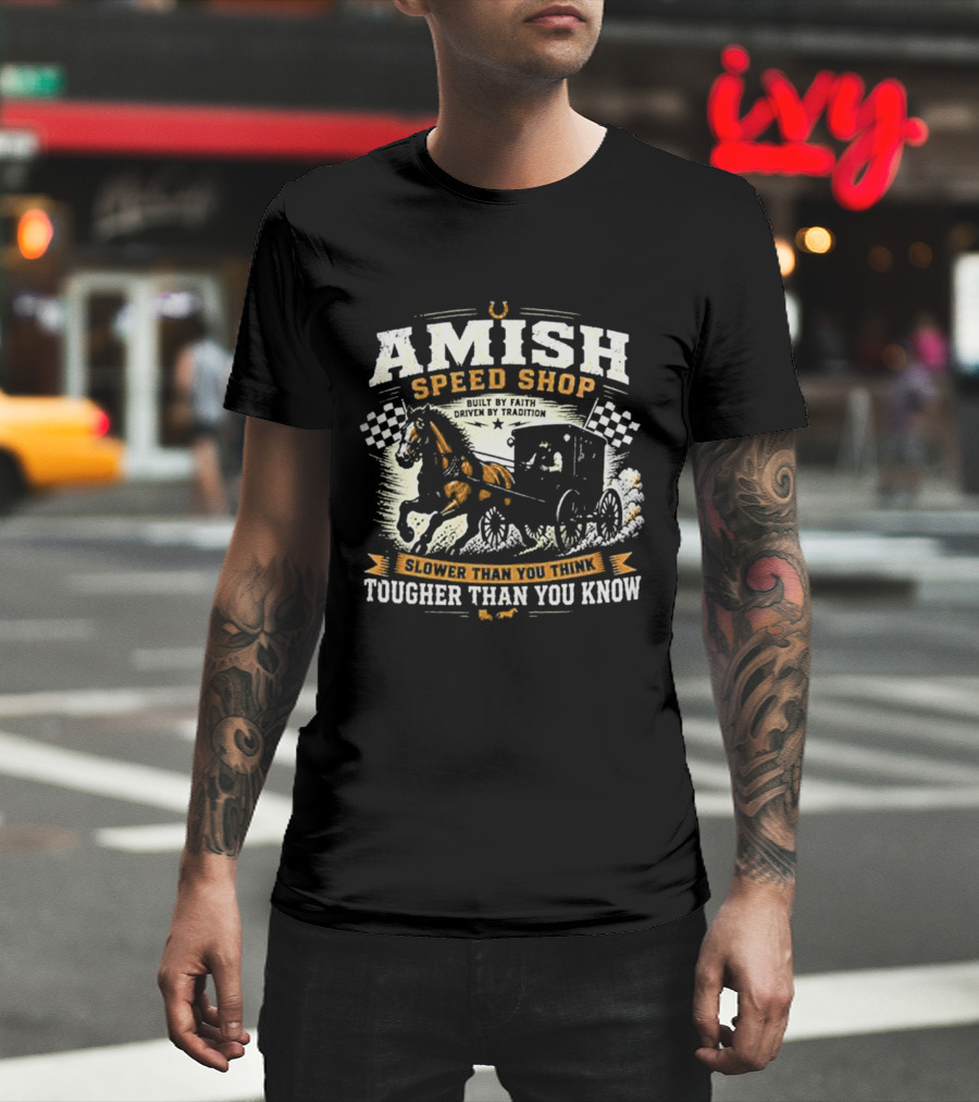Amish Speed Shop Slower Than You Think Tougher Than You Know T-Shirt