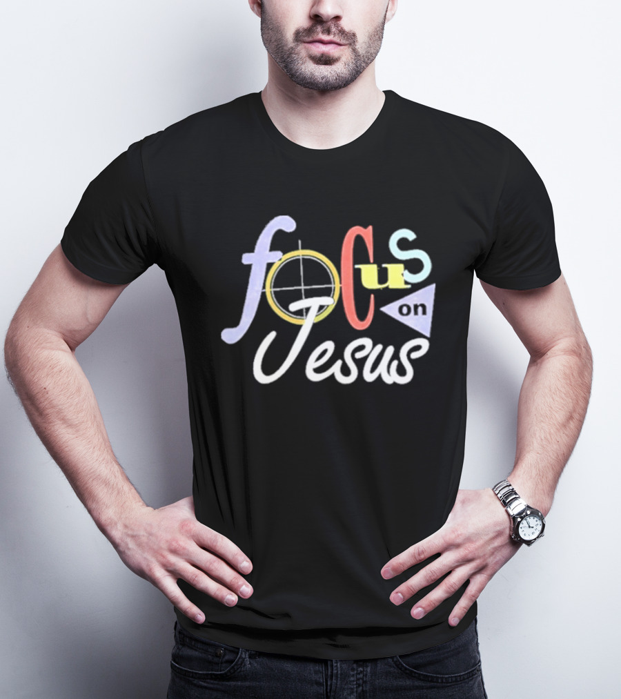 Focus On Jesus Colorful Typography Christian Message T-Shirt