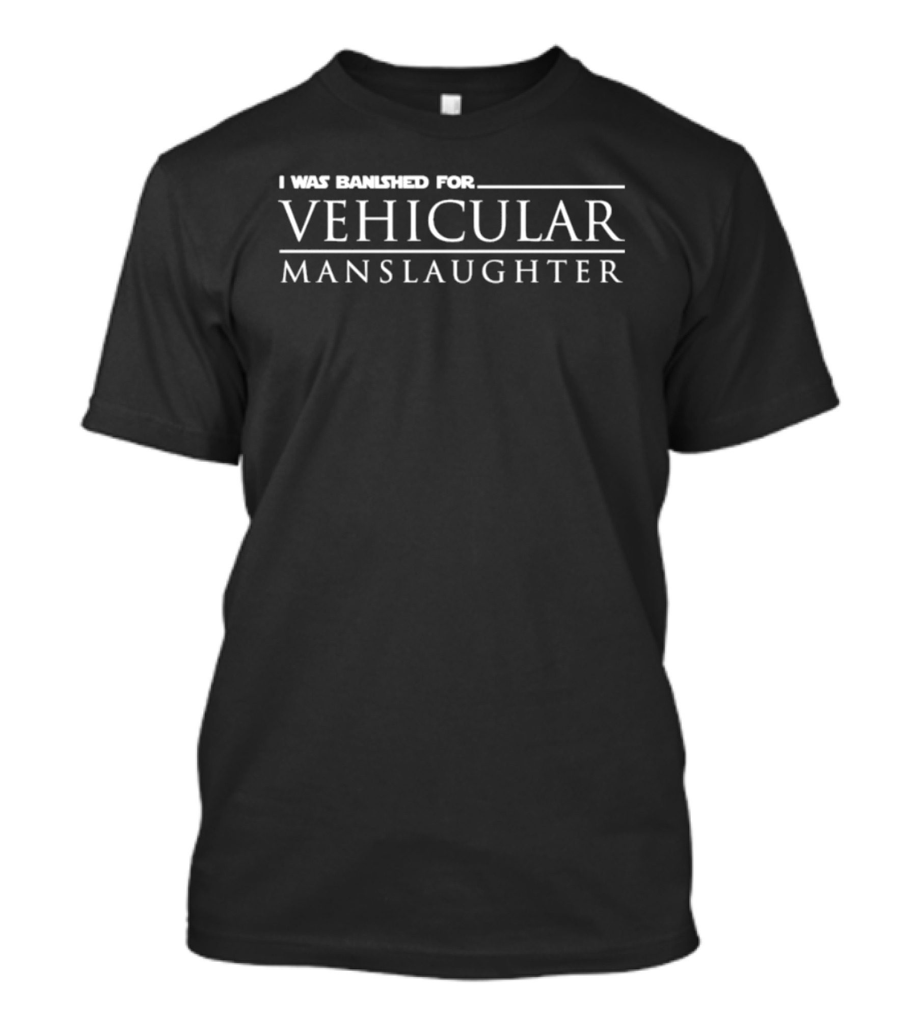 I Was Banished For Vehicular Manslaughter T-Shirt