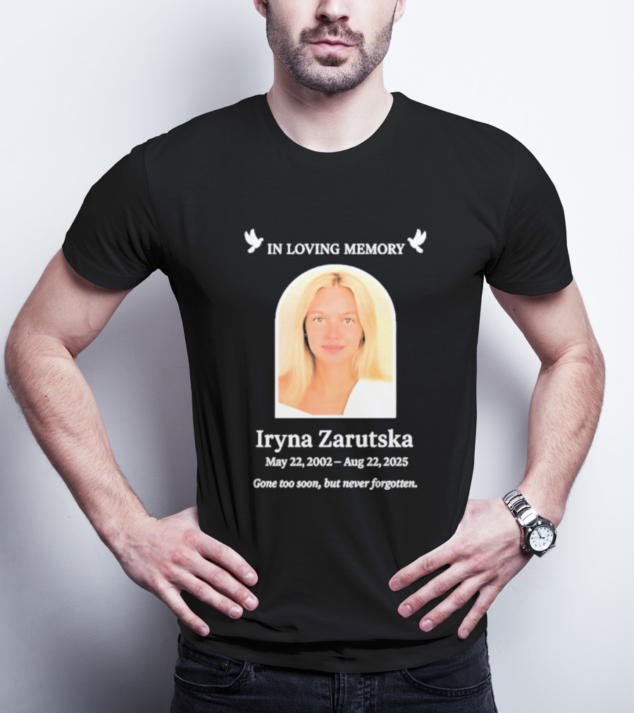 In Loving Memory Iryna Zarutska May 22 2002 Aug 22 2025 Gone Too Soon But Never Forgotten T-Shirt