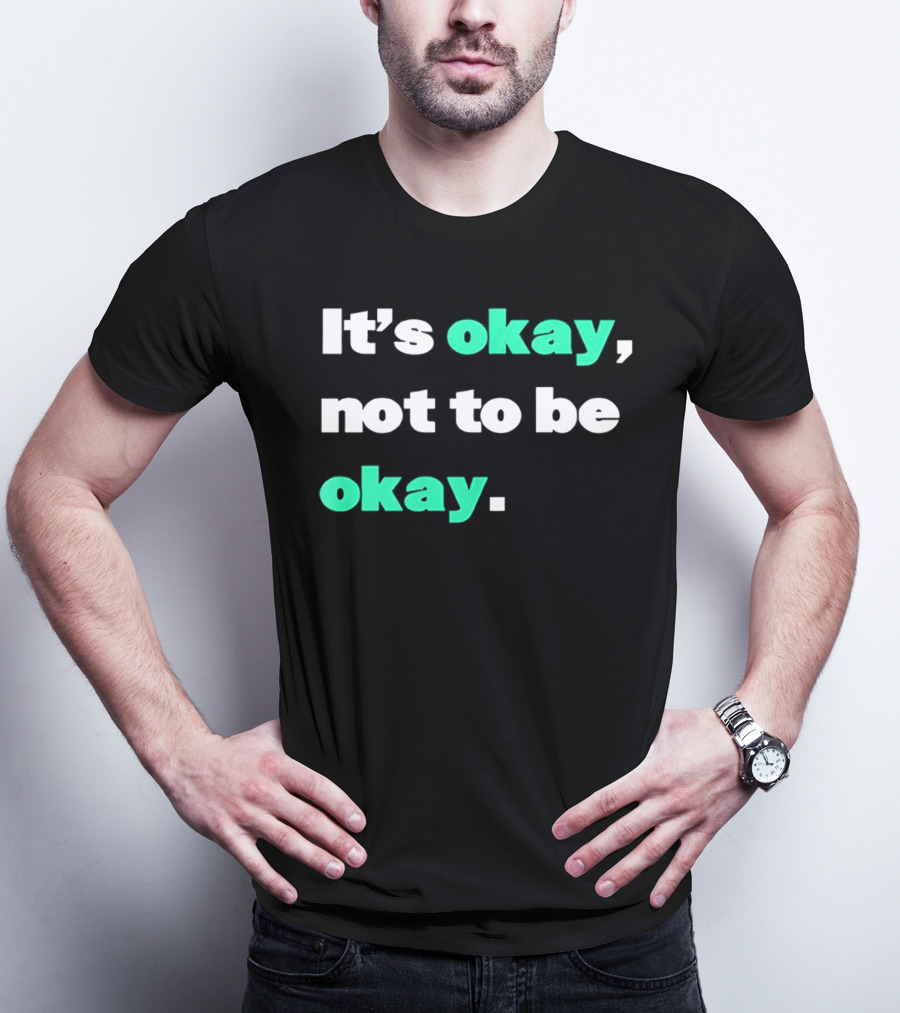 It's Okay Not To Be Okay Positive Mental Health Awareness T-Shirt