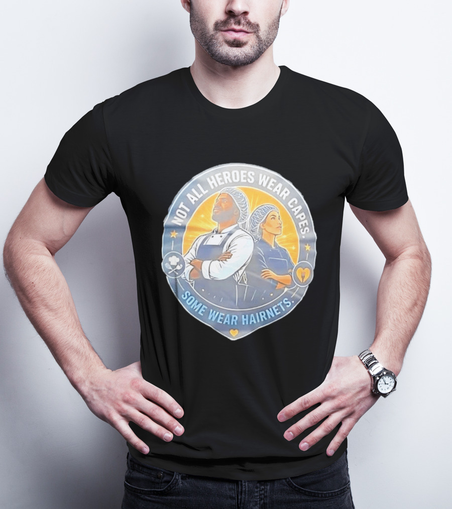 Not All Heroes Wear Capes Some Wear Hairnets Inspiring Chef And Food Service T-Shirt