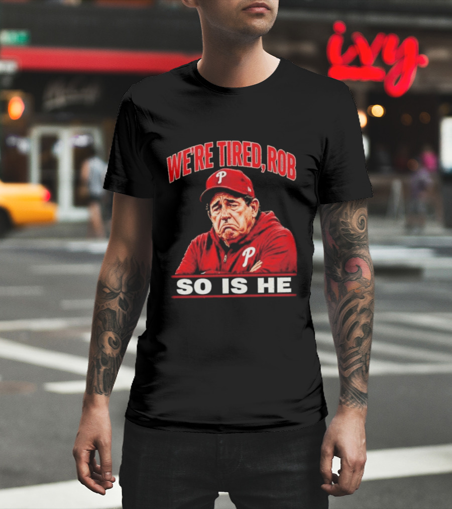 Phillies We're Tired Rob So Is He T-Shirt
