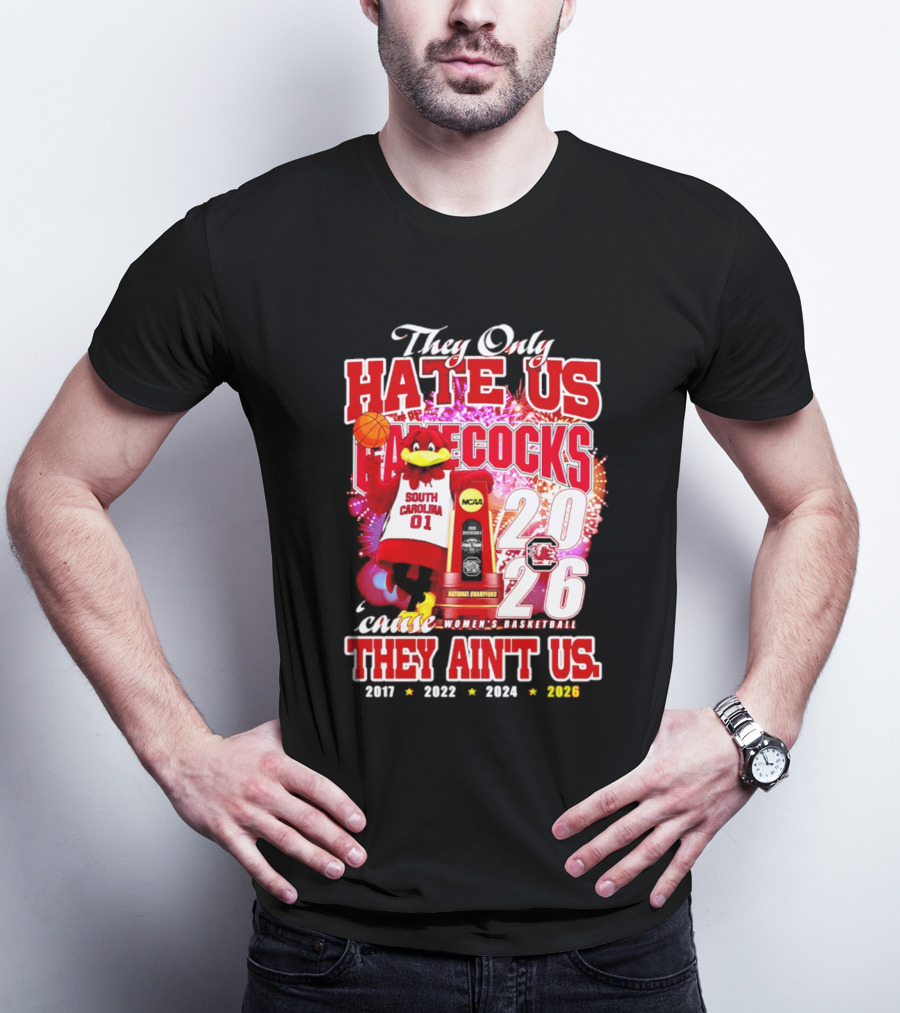 They Only Hate Us Gamecocks Cause They Ain't Us 2026 National Champions South Carolina Women's Basketball 4 Time T-Shirt
