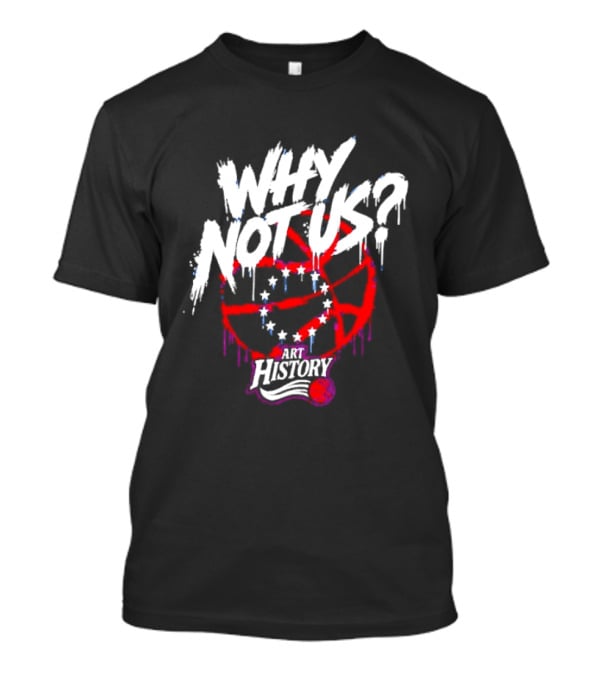 Why Not Us Philadelphia 76ers NBA History Dripping Basketball T-Shirt