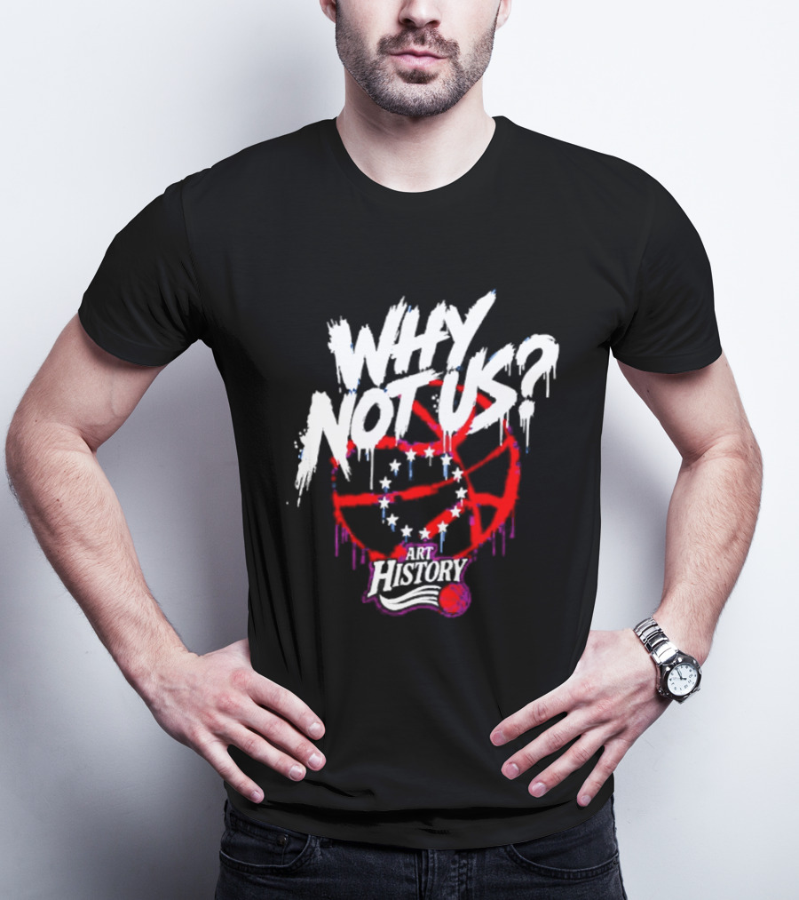 Why Not Us Philadelphia 76ers NBA History Dripping Basketball T-Shirt