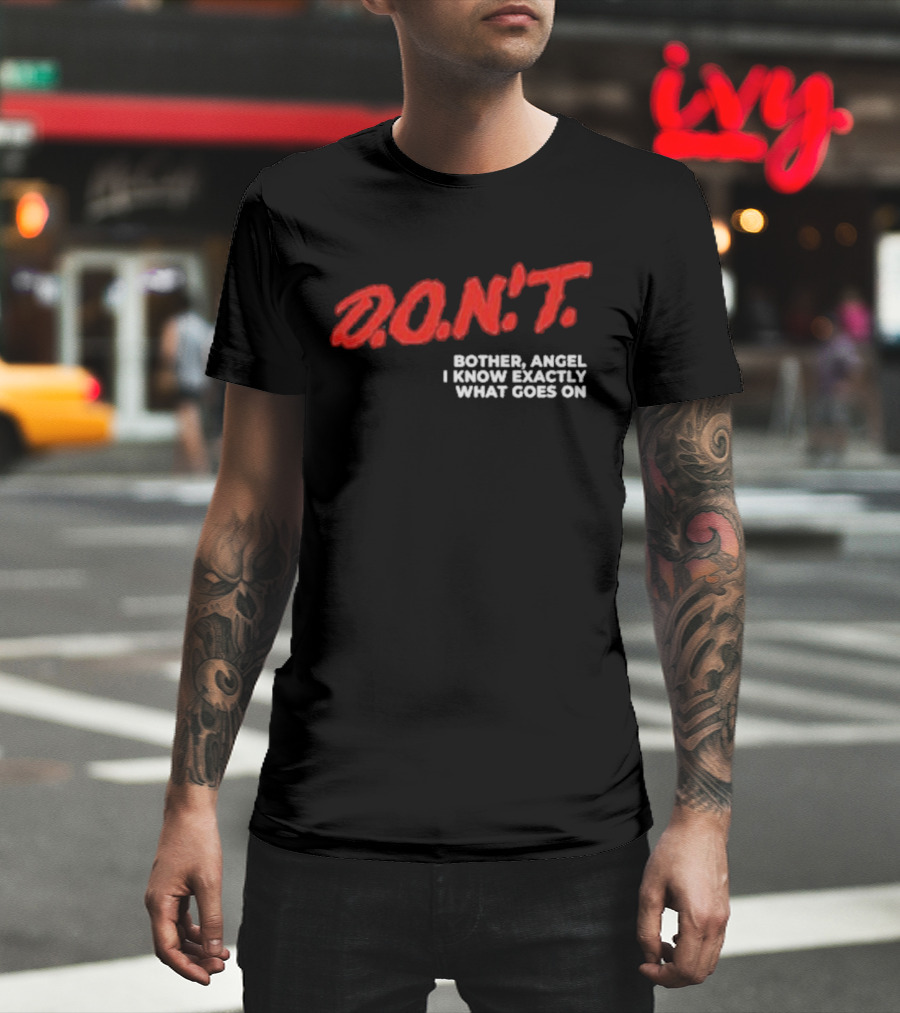 D.O.N.T. Bother Angel I Know Exactly What Goes On T-Shirt