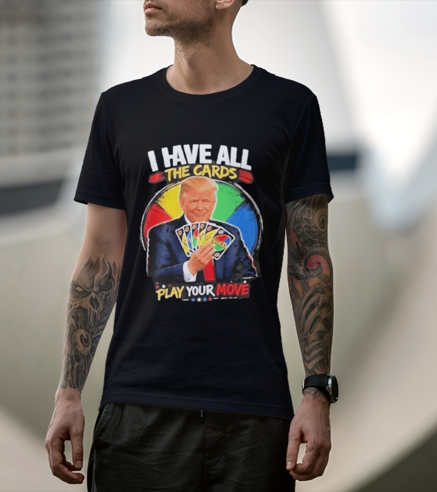 Donald Trump I Have All The Cards Play Your Move Colorful Game T-Shirt