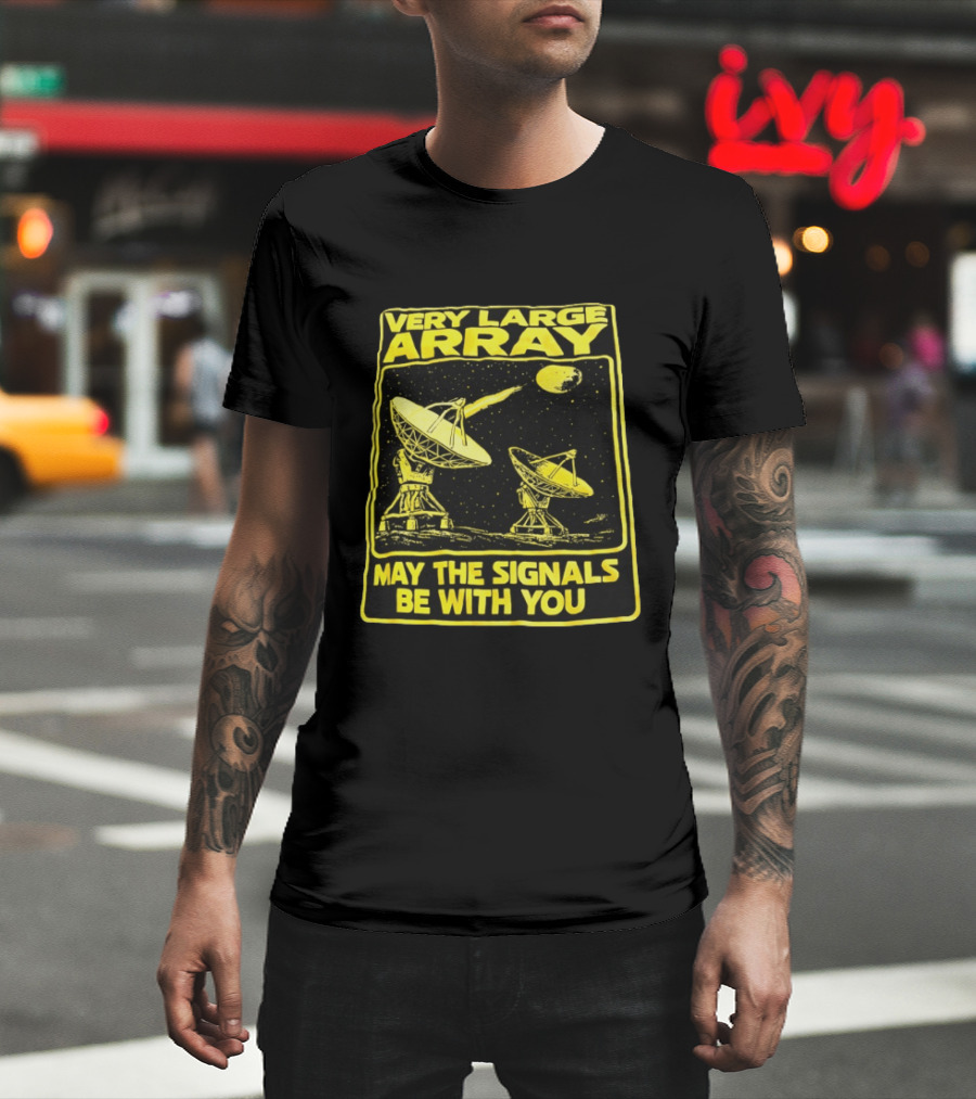 Very Large Array May The Signals Be With You Star Wars Signals T-Shirt