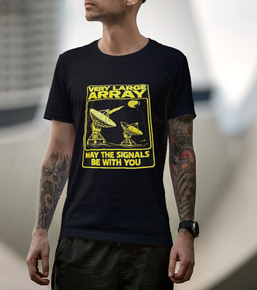 Very Large Array May The Signals Be With You Star Wars Signals T-Shirt