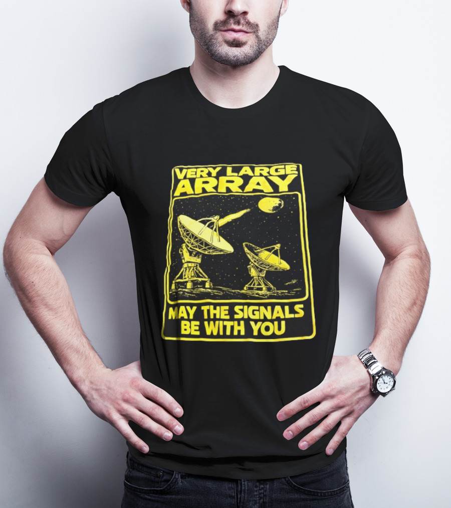 Very Large Array May The Signals Be With You Star Wars Signals T-Shirt
