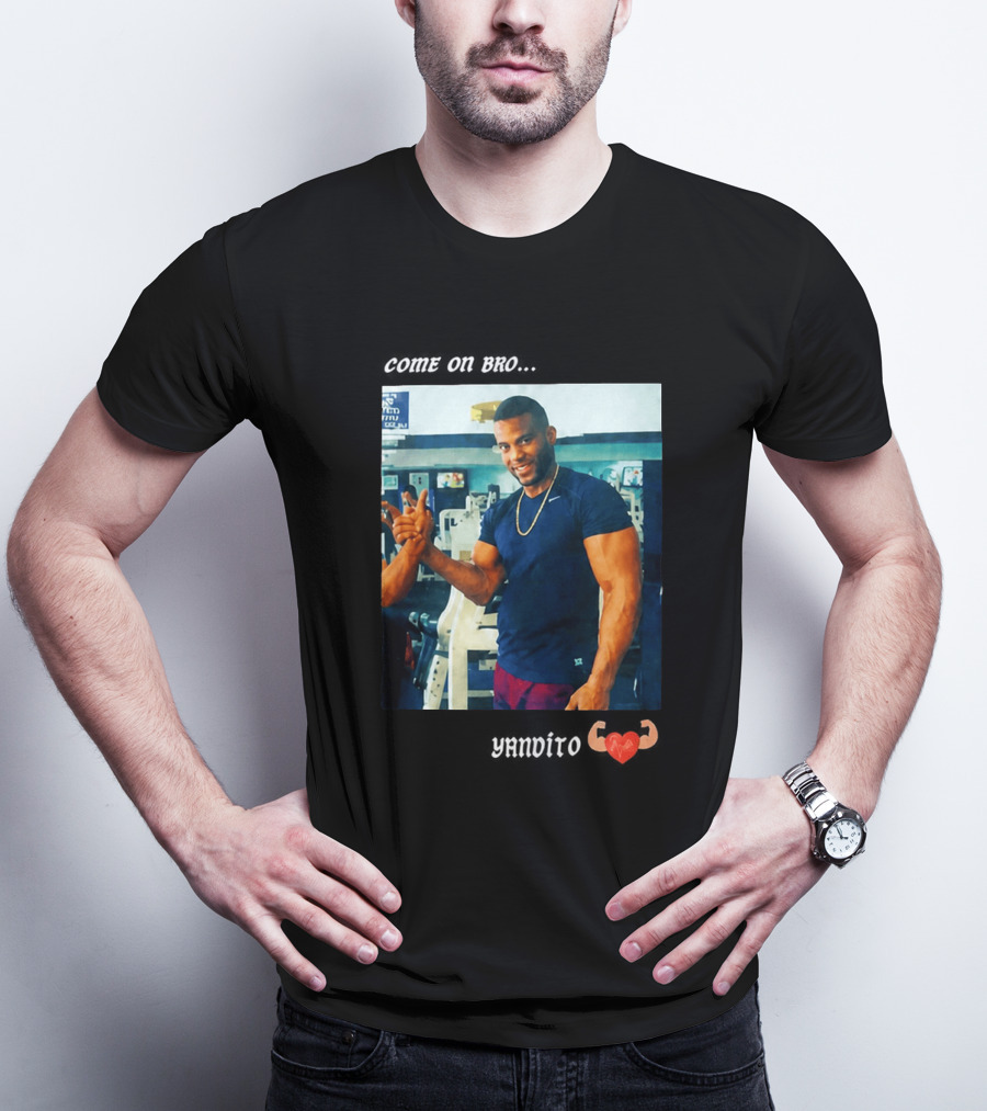 Come On Bro Yandy Díaz Yandalorito Gym Motivation T-Shirt