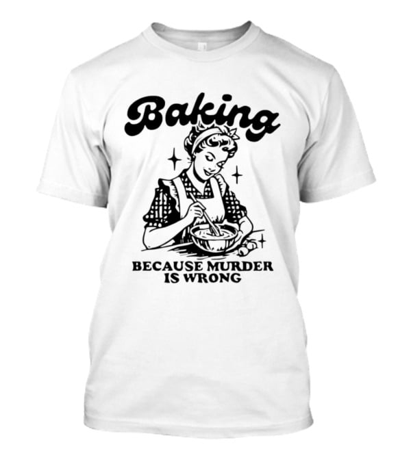 Baking Because Murder Is Wrong Retro Baking Humor T-Shirt