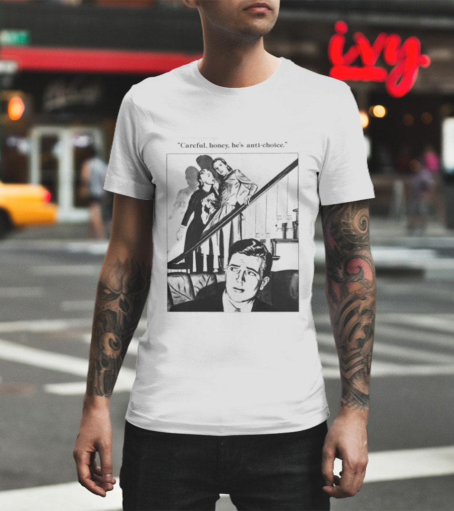 Careful Honey He's Anti Choice Stairs Scene T-Shirt