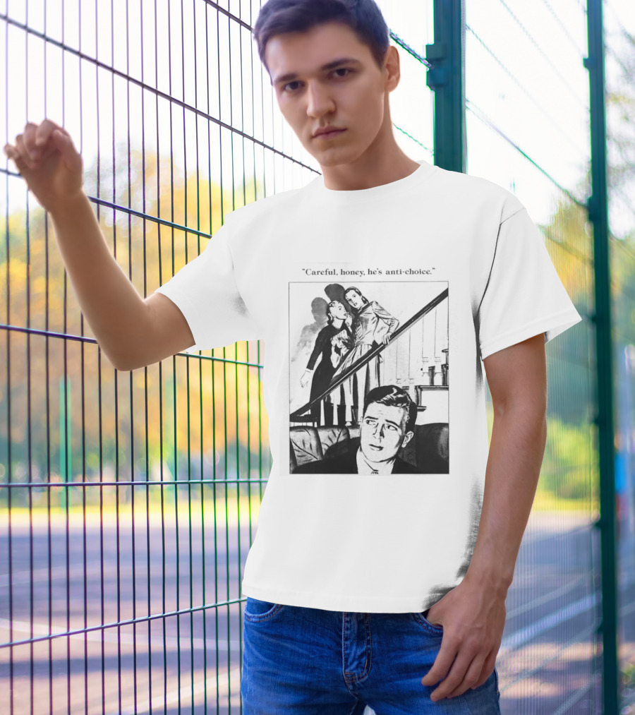 Careful Honey He's Anti Choice Stairs Scene T-Shirt