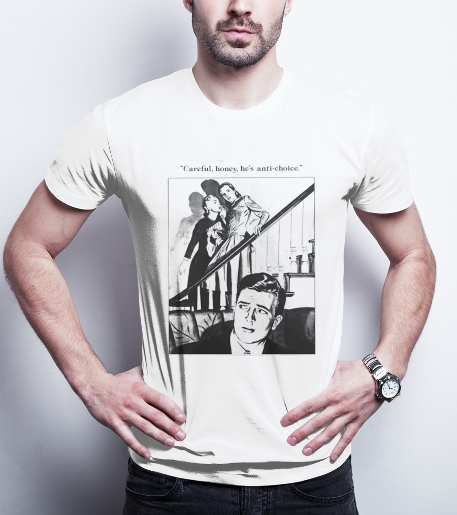 Careful Honey He's Anti Choice Stairs Scene T-Shirt