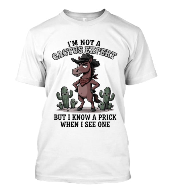 I'm Not A Cactus Expert But I Know A Prick When I See One Horse Cowboy T-Shirt