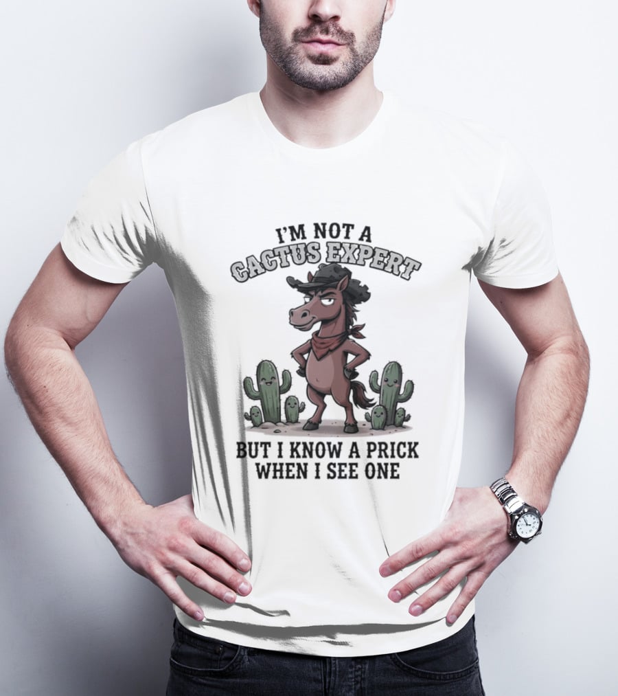 I'm Not A Cactus Expert But I Know A Prick When I See One Horse Cowboy T-Shirt