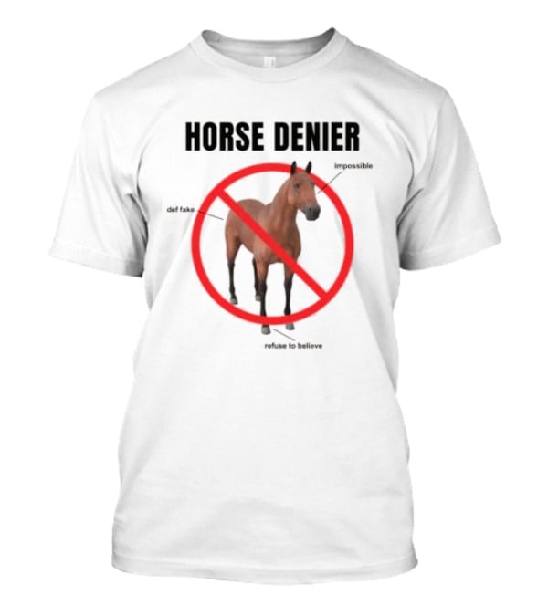 Horse Denier Impossible Def Fake Refuse To Believe T-Shirt