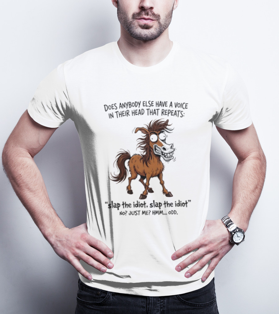 Does Anybody Else Have A Voice In Their Head That Repeats Slap The Idiot Not Just Me Oops Horse T-Shirt