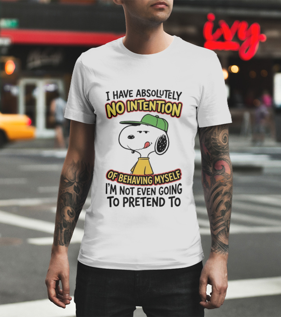 I Have Absolutely No Intention Of Behaving Myself Snoopy Not Even Going To Pretend To T-Shirt