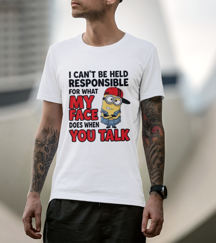 Minions I Can't Be Held Responsible For What My Face Does When You Talk T-Shirt