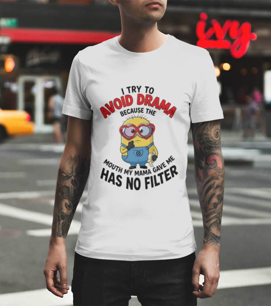 Minions I Try To Avoid Drama Because The Mouth My Mama Gave Me Has No Filter T-Shirt