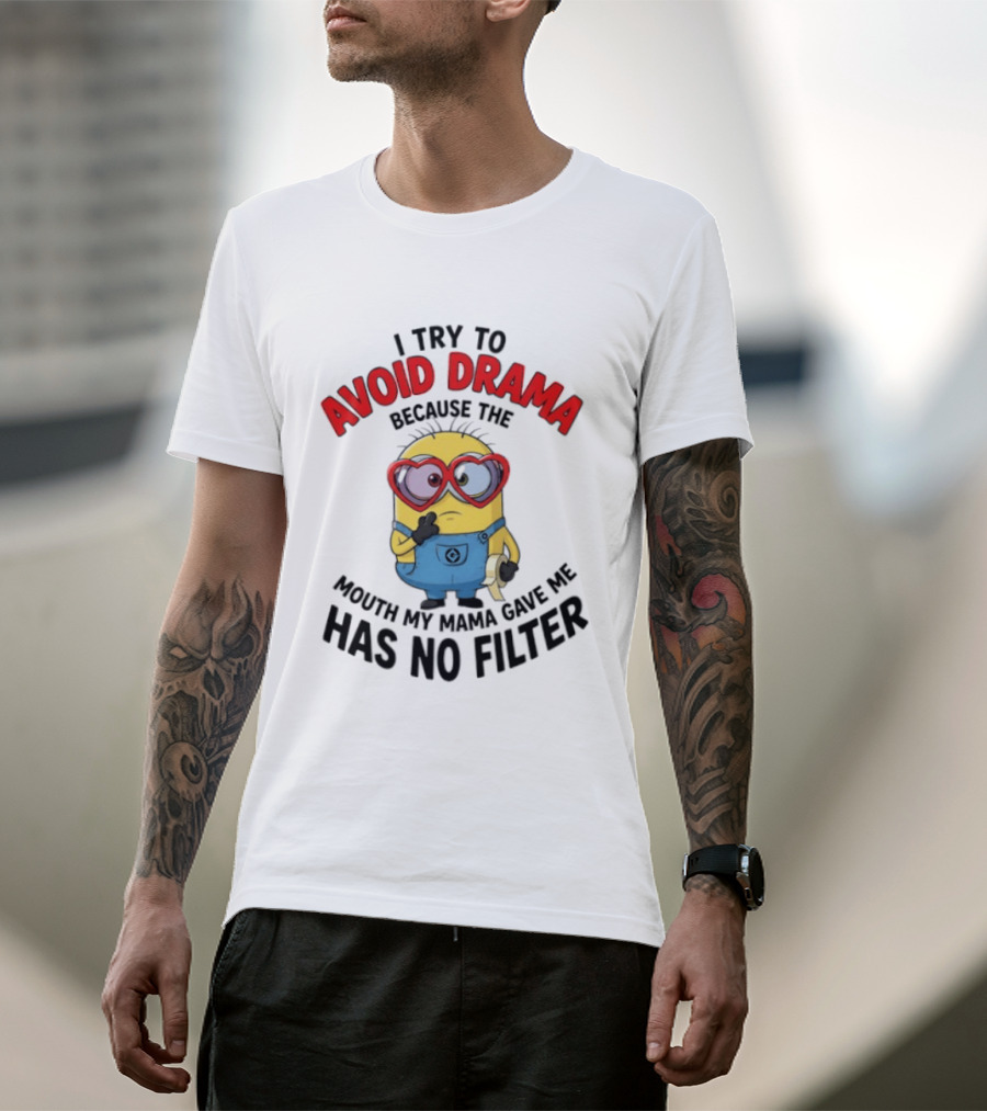 Minions I Try To Avoid Drama Because The Mouth My Mama Gave Me Has No Filter T-Shirt