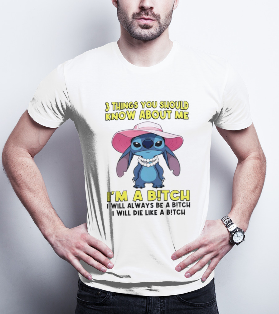 Stitch 3 Things You Should Know About Me I'm A Bitch Always Be A Bitch T-Shirt
