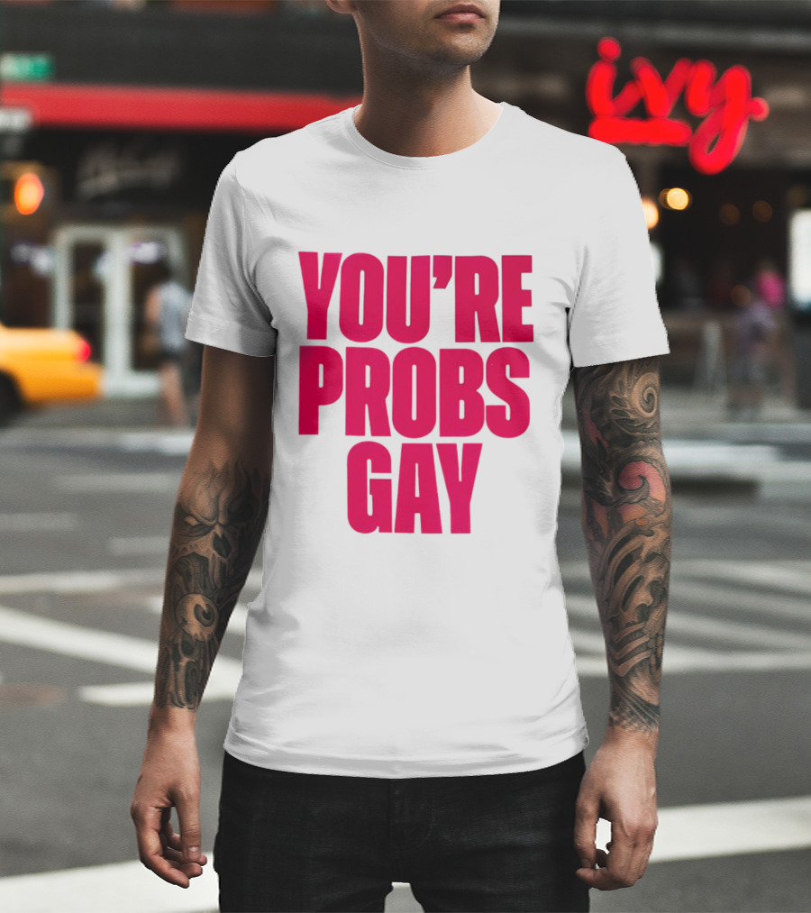 You're Probs Gay LGBTQ Pride T-Shirt