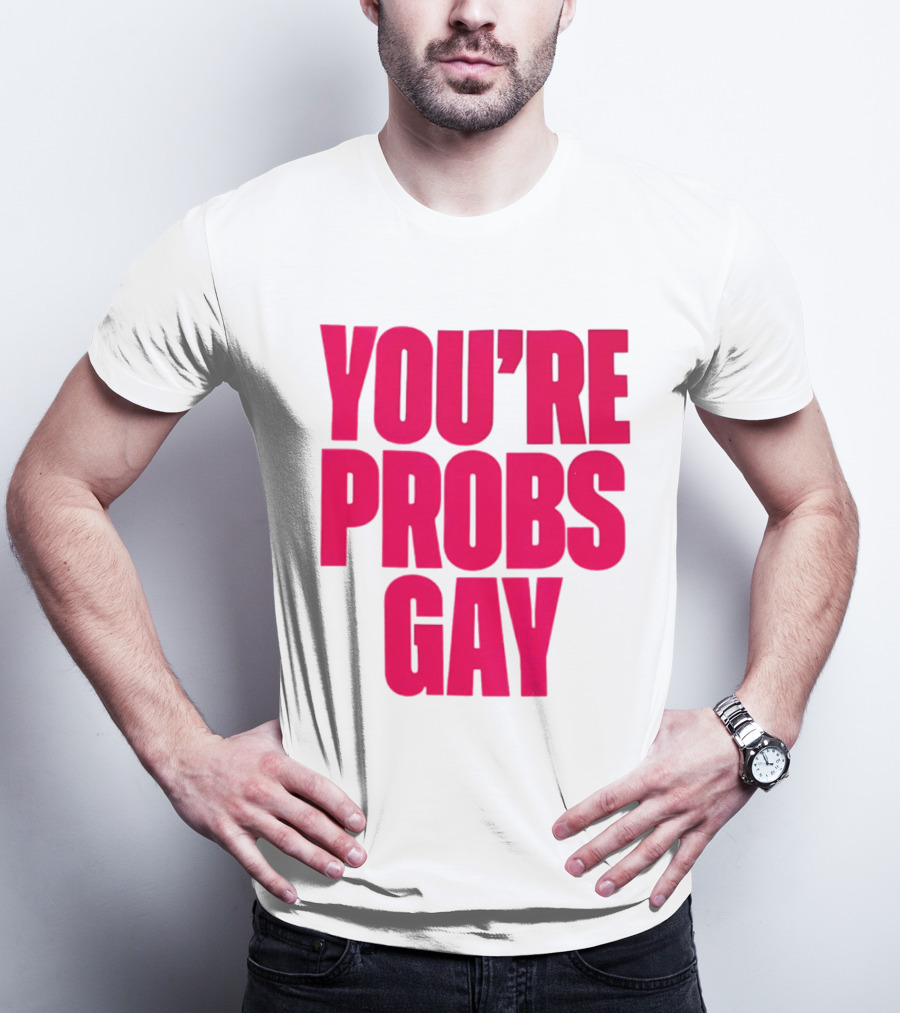 You're Probs Gay LGBTQ Pride T-Shirt