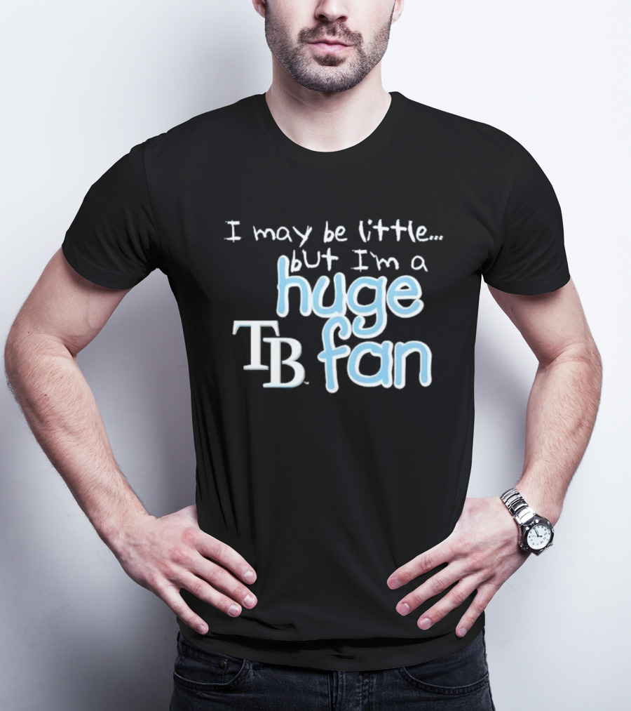 I May Be Little But I'm A Huge Tampa Bay Rays TB Fan T-Shirt