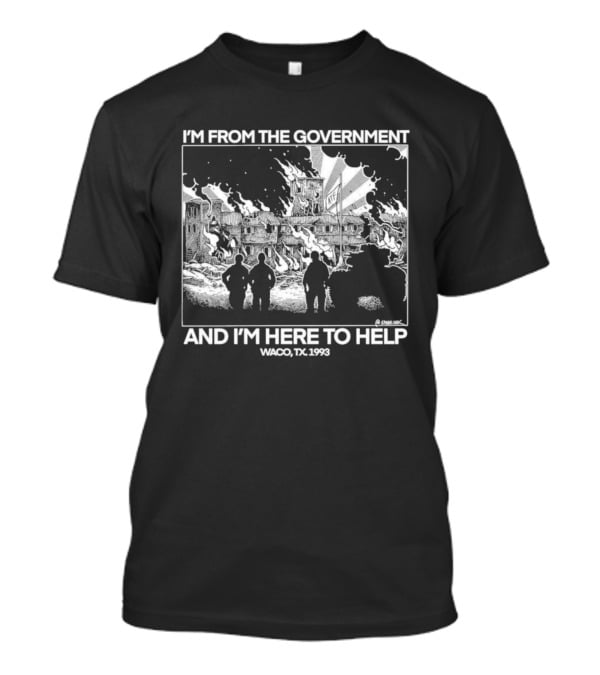 I'm From The Government And I'm Here To Help Waco TX 1993 T-Shirt
