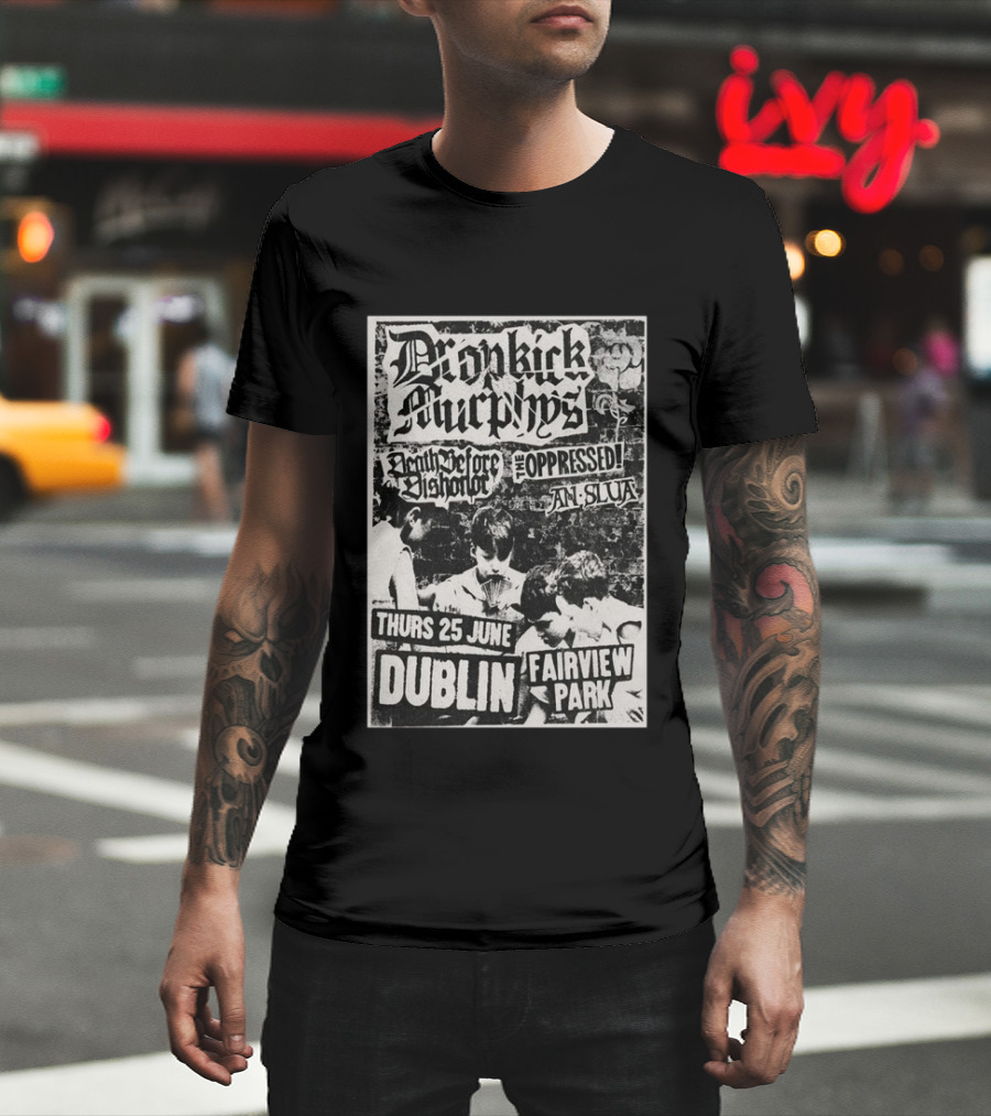 Dropkick Murphys Dublin Fairview Park June 25 Death Before Dishonor The Oppressed An Slua T-Shirt