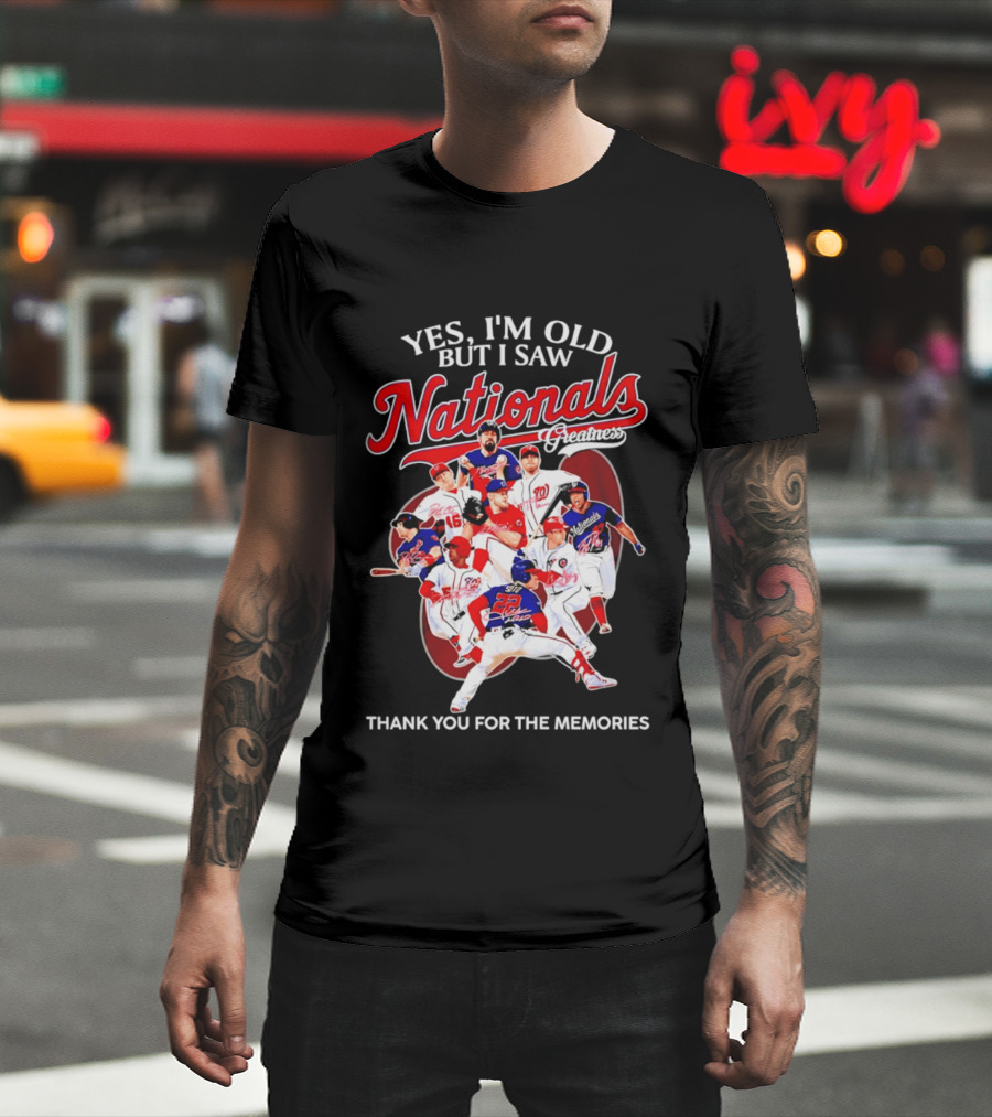 Yes I'm Old But I Saw Nationals Greatness Thank You For The Memories T-Shirt