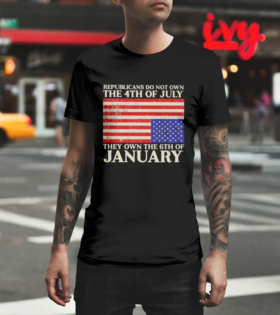 Republicans Do Not Own The 4th Of July They Own The 6th Of January Flag T-Shirt