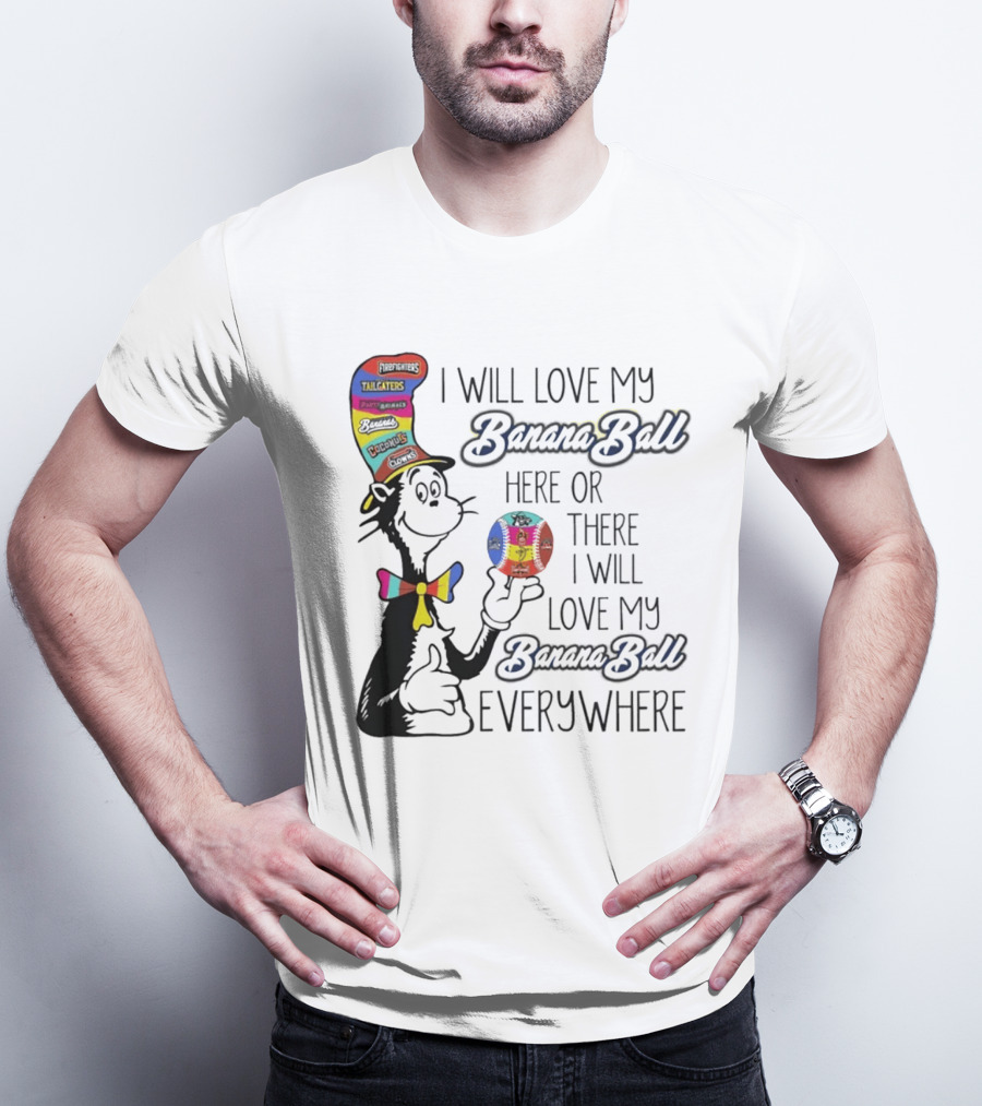 Dr Seuss I Will Love My Banana Ball Here Or There Everywhere T-Shirt