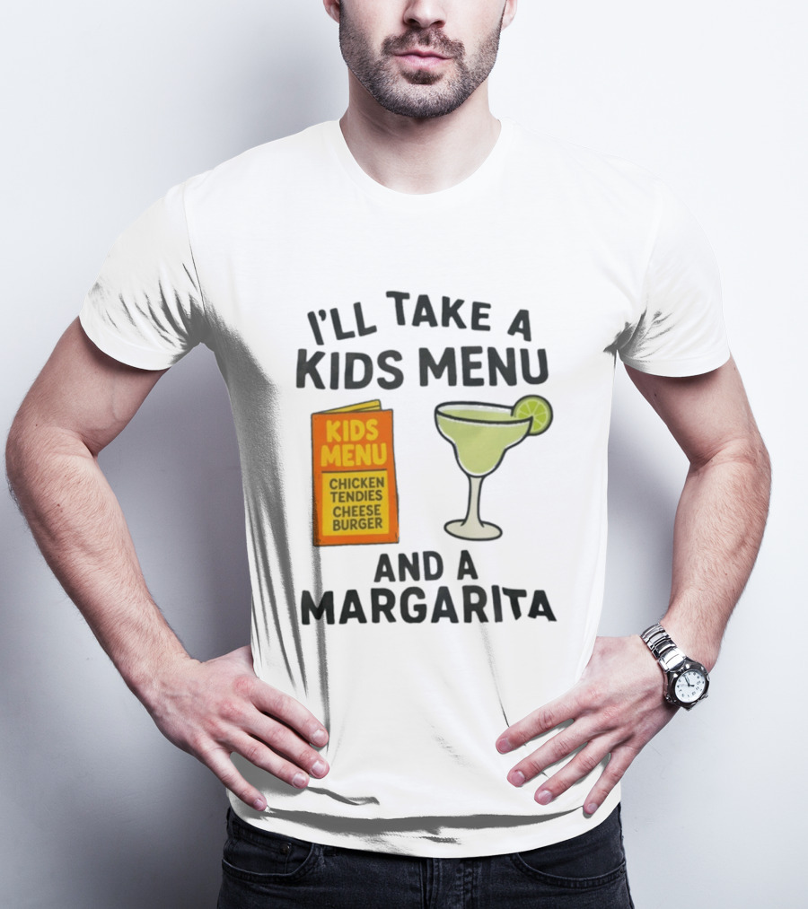 I'll Take A Kids Menu Chicken Tendies Cheeseburger And A Margarita T-Shirt