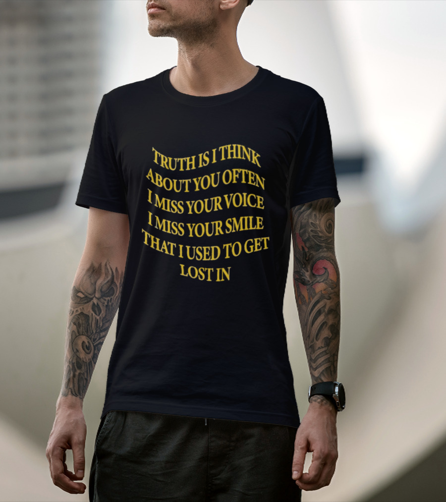Truth Is I Think About You Often I Miss Your Voice I Miss Your Smile That I Used To Get Lost T-Shirt