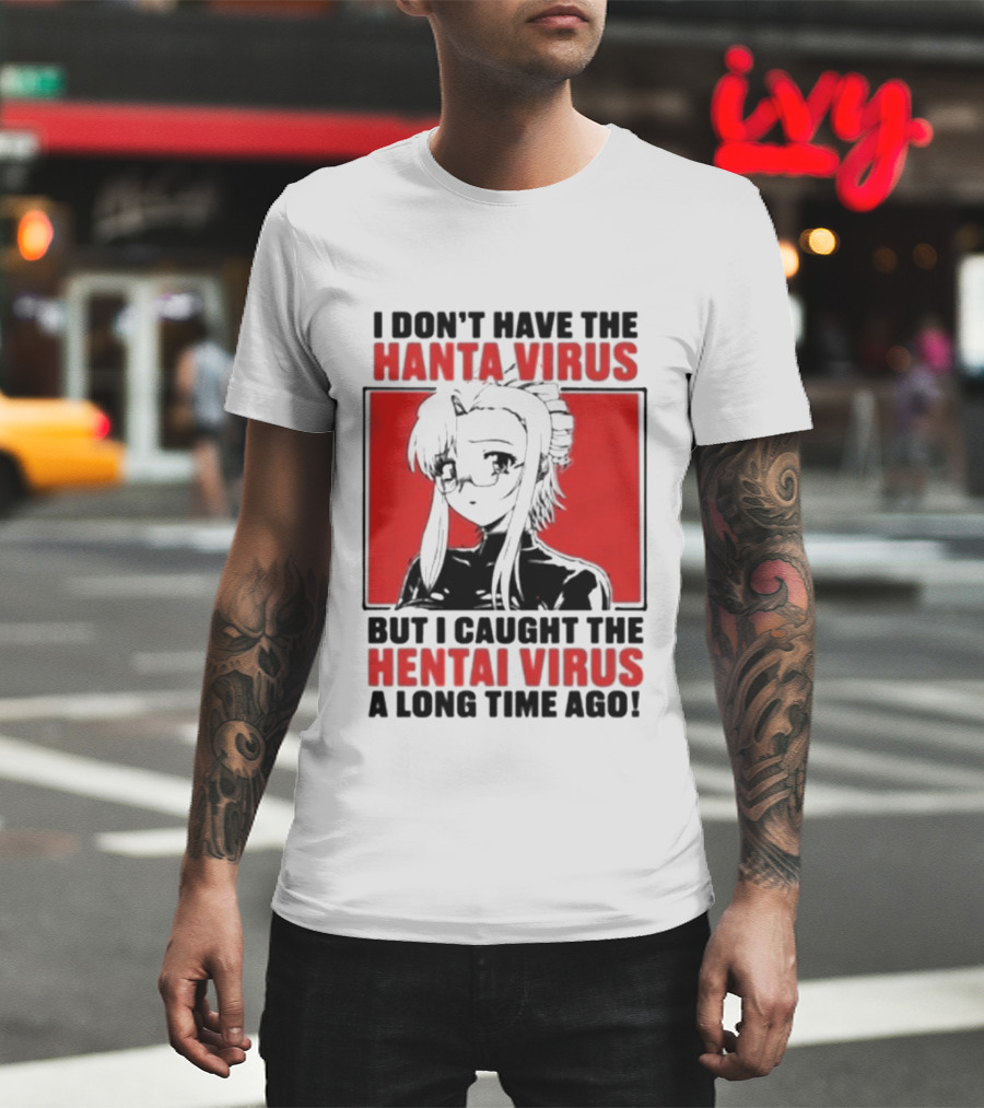 I Don't Have The Hanta Virus But I Caught The Hentai Virus A Long Time Ago Anime T-Shirt