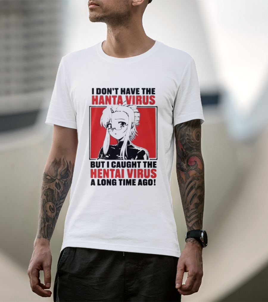 I Don't Have The Hanta Virus But I Caught The Hentai Virus A Long Time Ago Anime T-Shirt