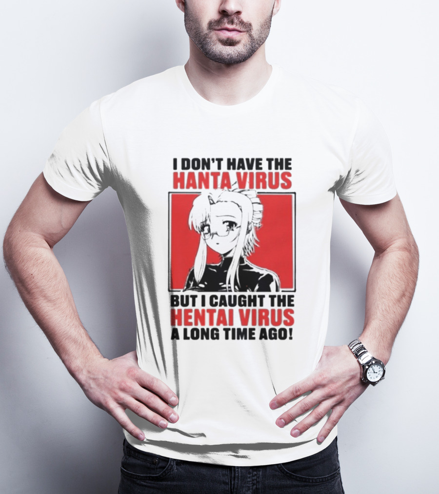 I Don't Have The Hanta Virus But I Caught The Hentai Virus A Long Time Ago Anime T-Shirt