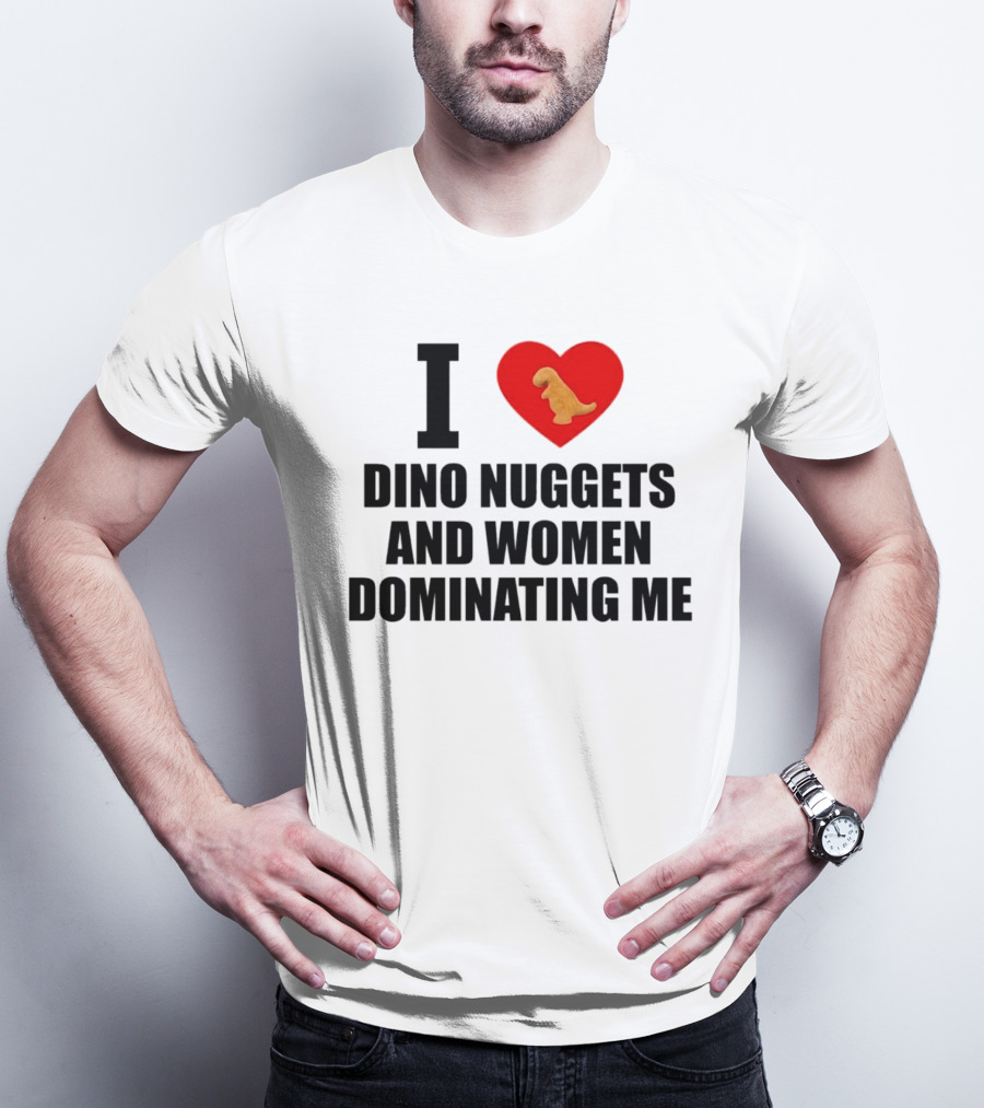 I Love Dino Nuggets Heart Women Dominating Me T-Shirt