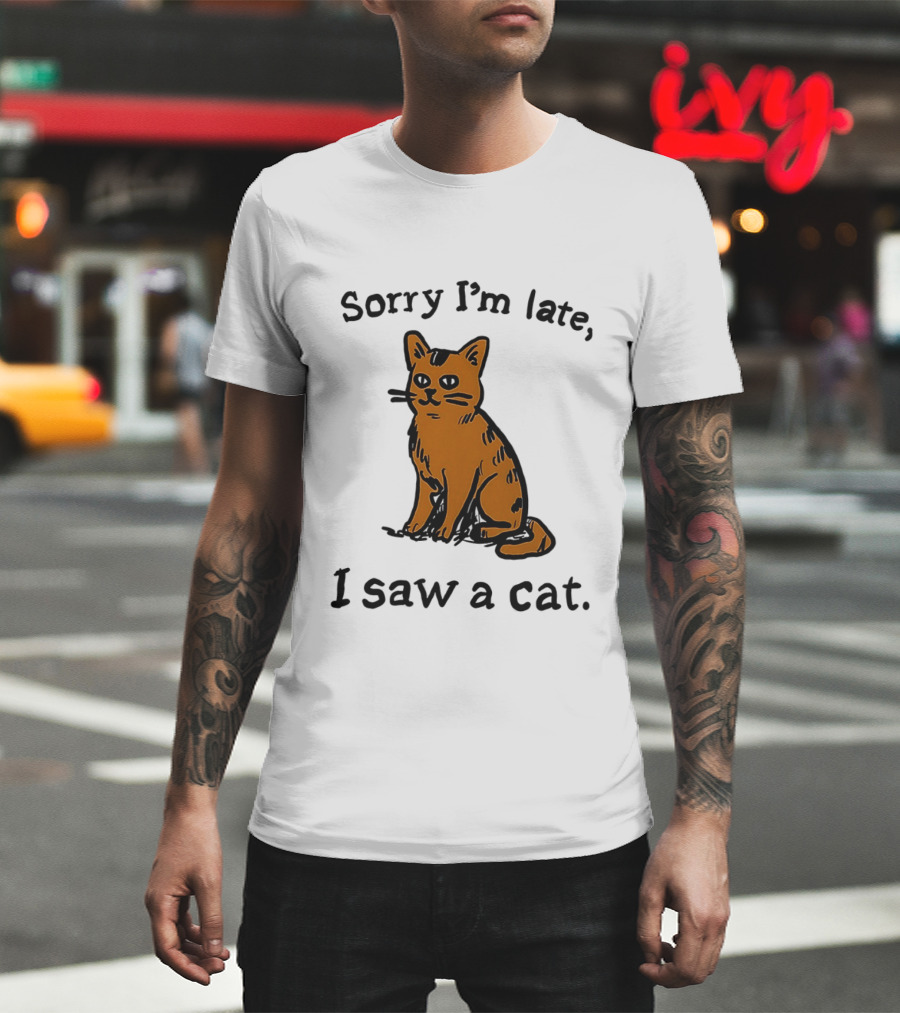 Sorry I'm Late I Saw A Cat Cute Funny Cat Lover's Phrase T-Shirt