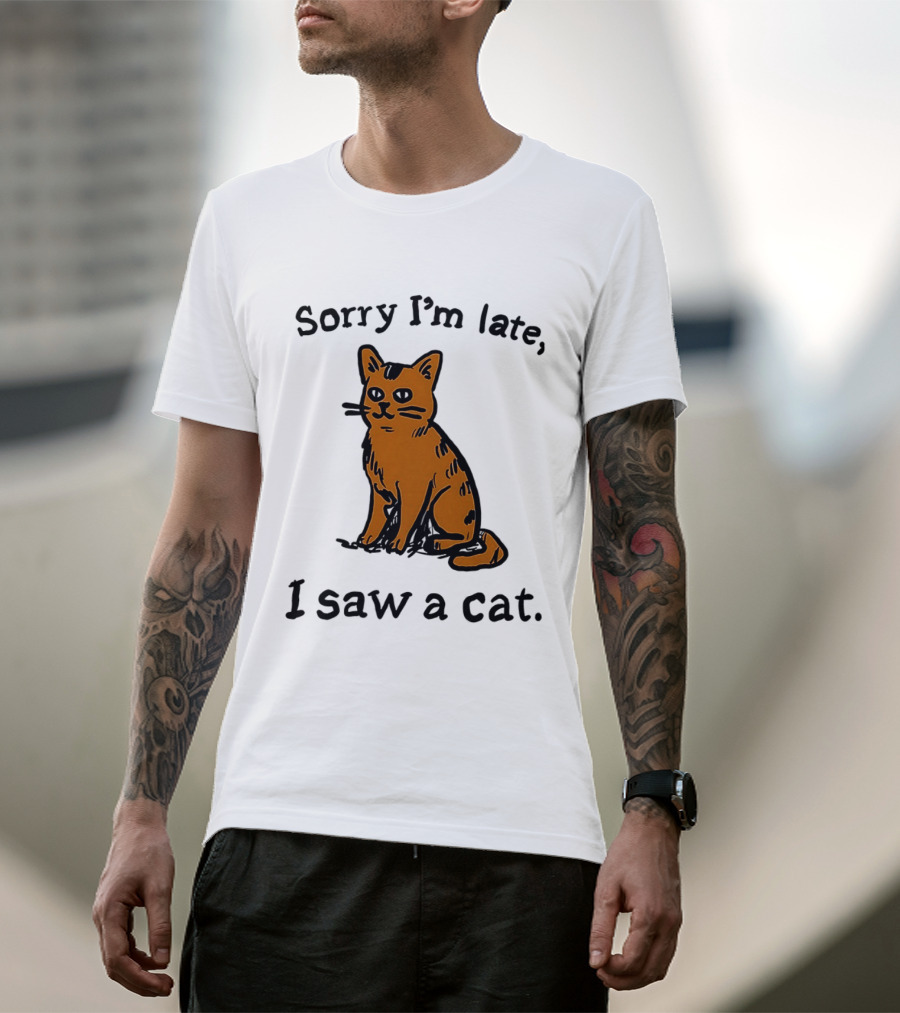 Sorry I'm Late I Saw A Cat Cute Funny Cat Lover's Phrase T-Shirt
