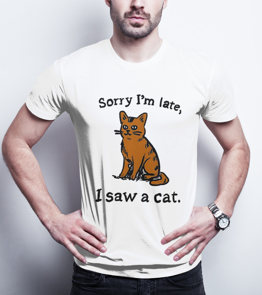 Sorry I'm Late I Saw A Cat Cute Funny Cat Lover's Phrase T-Shirt