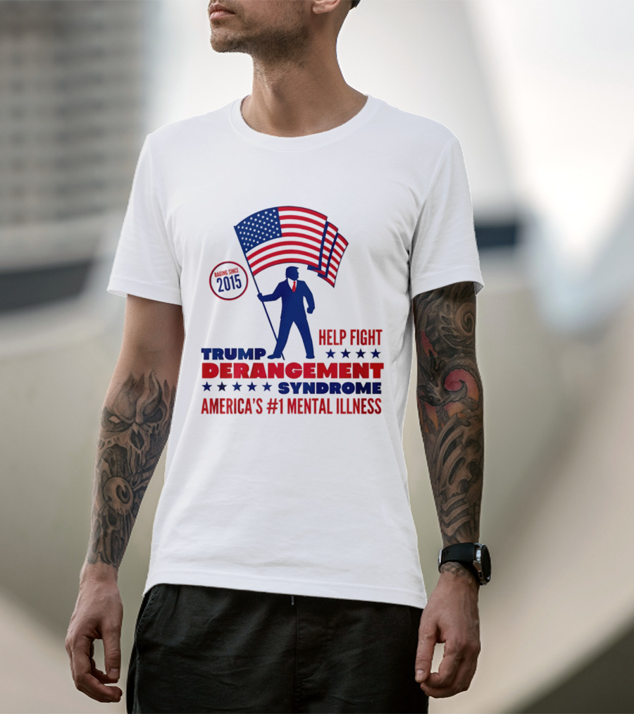 Trump Derangement Syndrome Help Fight America's #1 Mental Illness Since 2015 Flag T-Shirt