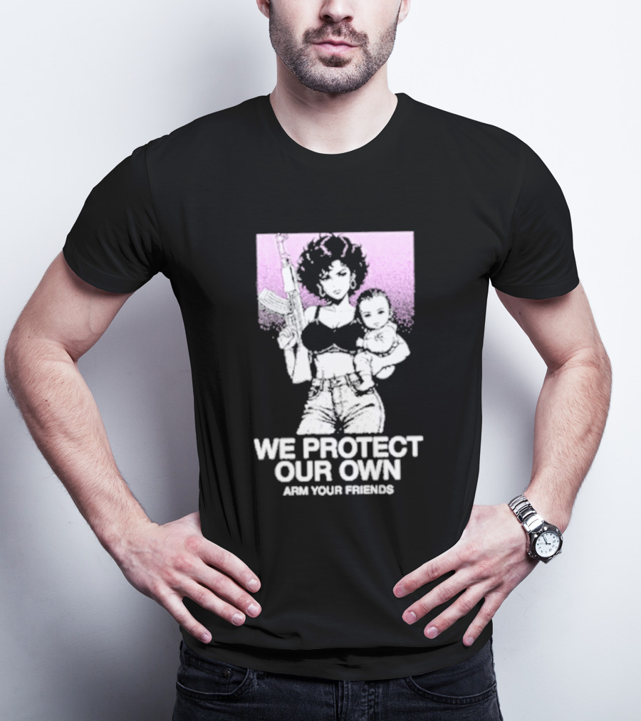 We Protect Our Own Arm Your Friends Empowerment T-Shirt