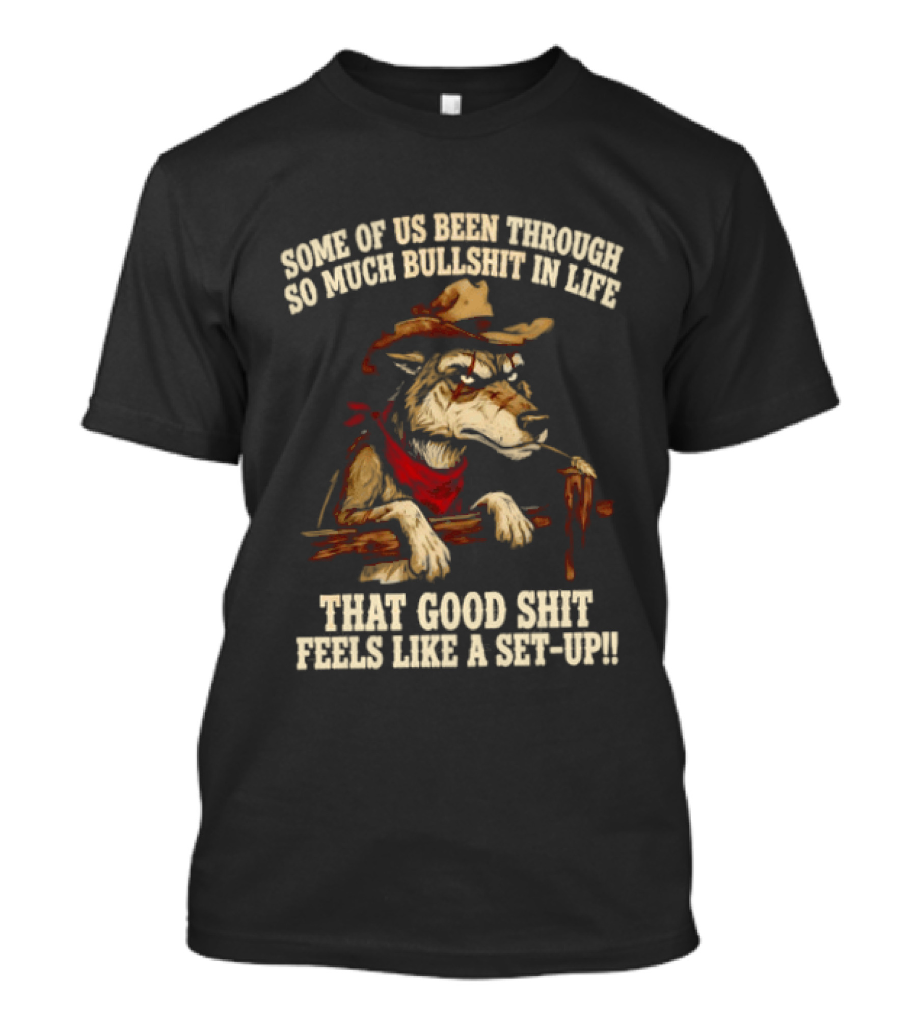 Cowboy Wolf Some Of Us Been Through So Much Bullshit In Life That Good Shit Feels Like A Set Up T-Shirt